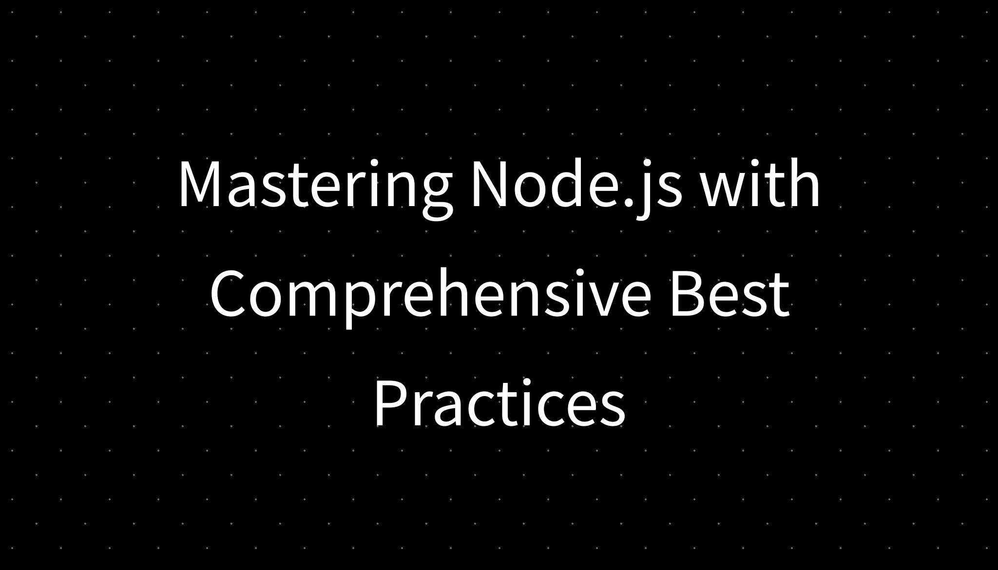 Mastering Node.js with Comprehensive Best Practices Mastering Node.js with Comprehensive Best Practices